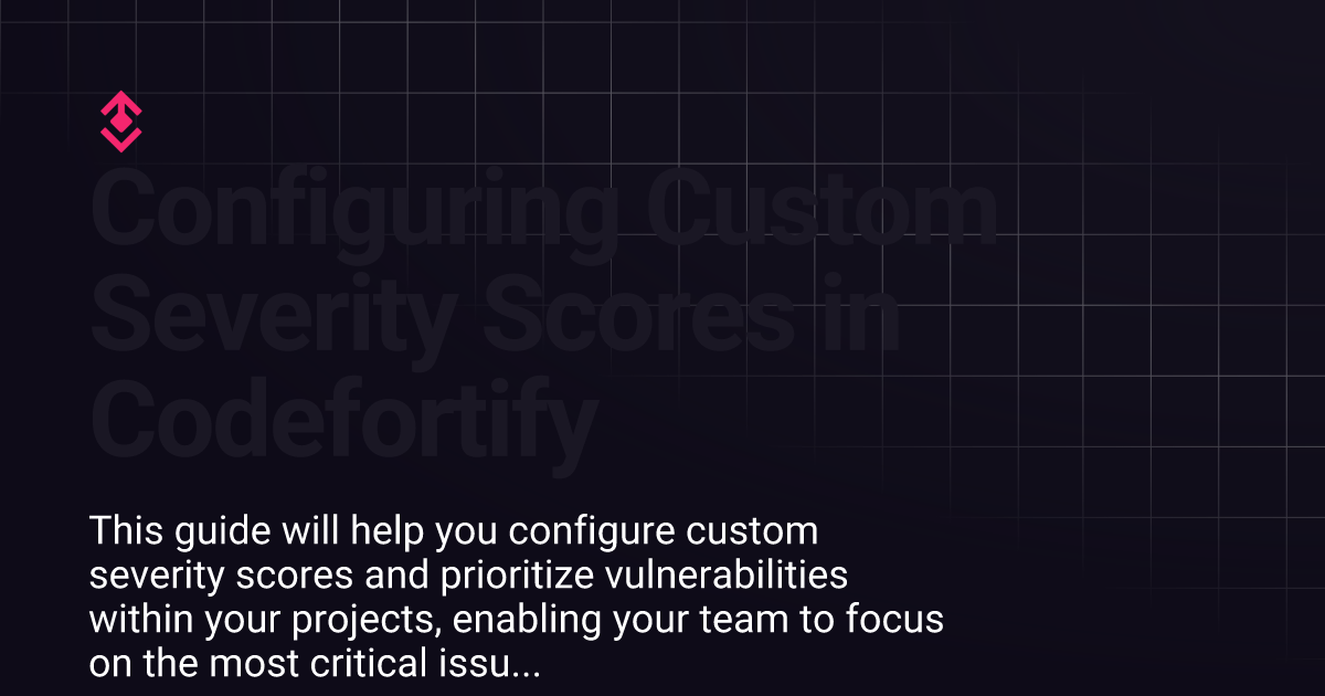 Configuring Custom Severity Scores in Codefortify | Codefortify Docs